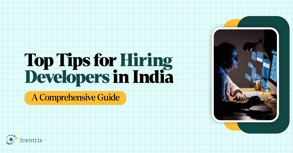 Top Tips for Hiring Developers in India: A Comprehensive Guide - Jcentrix